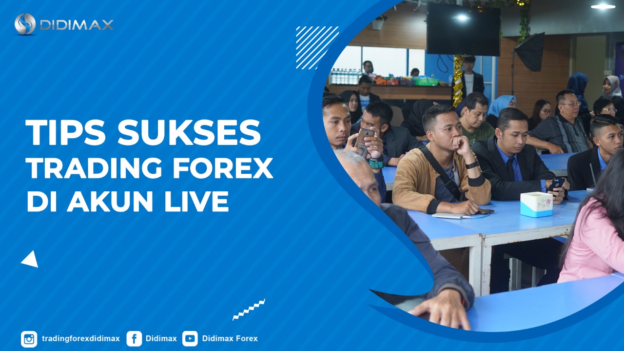 Tips Sukses Trading Forex Di Akun Live - DIDIMAX
